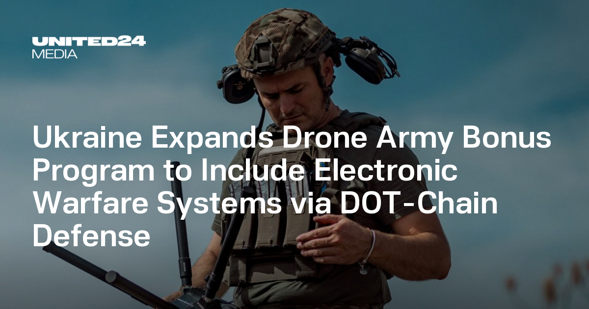 Ukraine Expands Drone Army Bonus Program to Include Electronic Warfare Systems via DOT-Chain ...