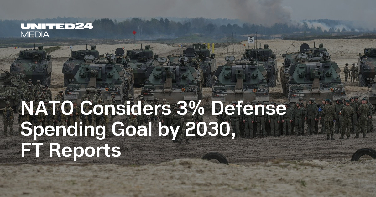 NATO Considers 3% Defense Spending Goal by 2030, FT Reports | UNITED24 ...