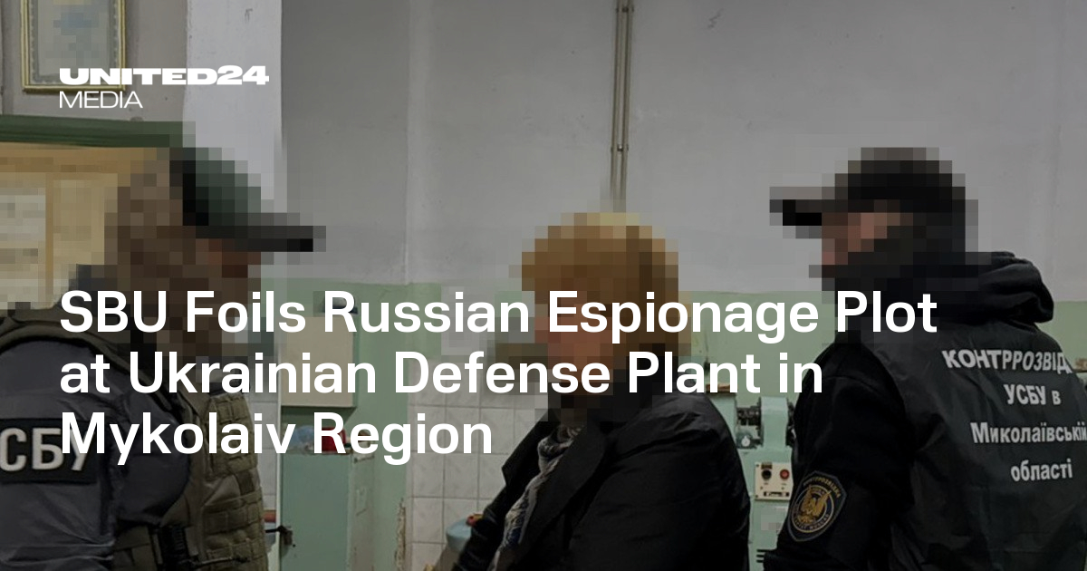 SBU Foils Russian Espionage Plot at Ukrainian Defense Plant in Mykolaiv ...