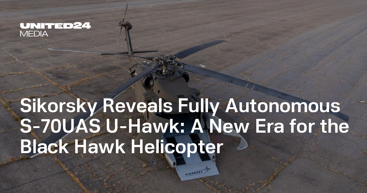 Sikorsky Reveals Fully Autonomous S-70UAS U-Hawk: A New Era for the ...