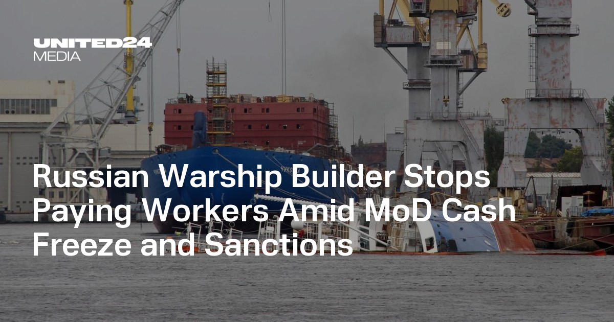 Russian Warship Builder Stops Paying Workers Amid MoD Cash Freeze and ...