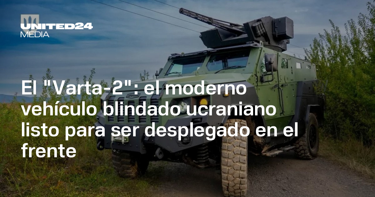 El "Varta-2": el moderno vehículo blindado ucraniano listo para ser desplegado en el frente ...