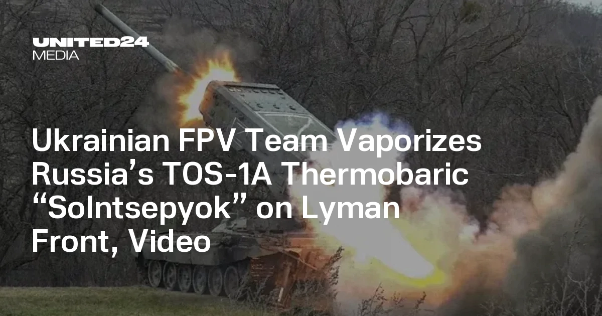 Ukrainian FPV Team Vaporizes Russia’s TOS-1A Thermobaric “Solntsepyok ...