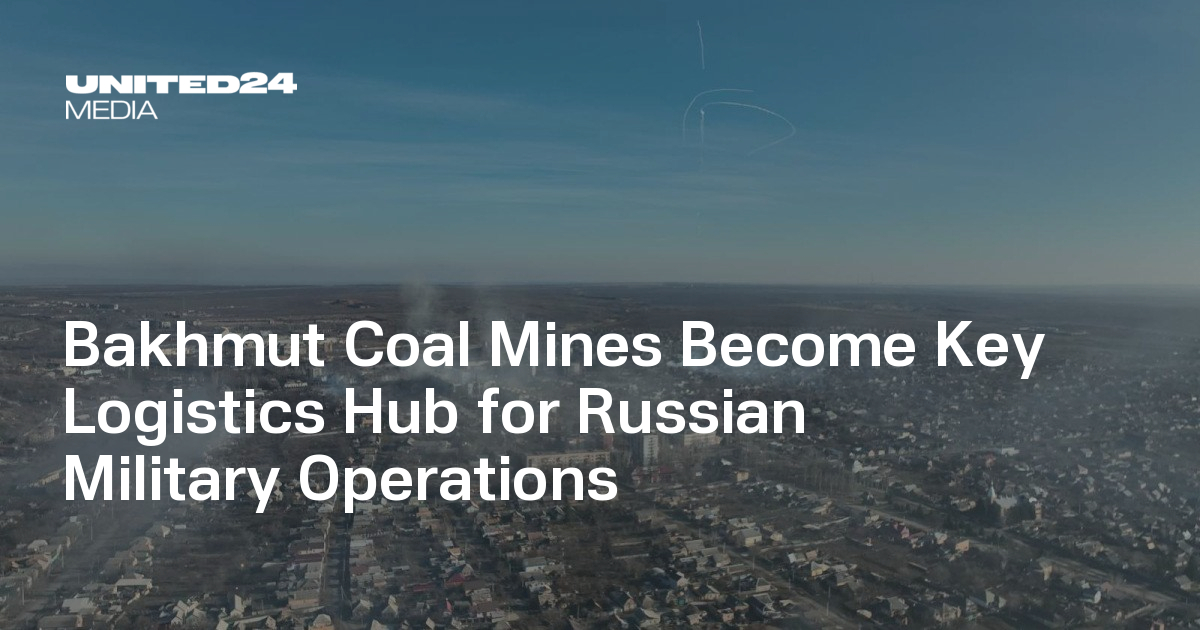Bakhmut Coal Mines Become Key Logistics Hub for Russian Military ...