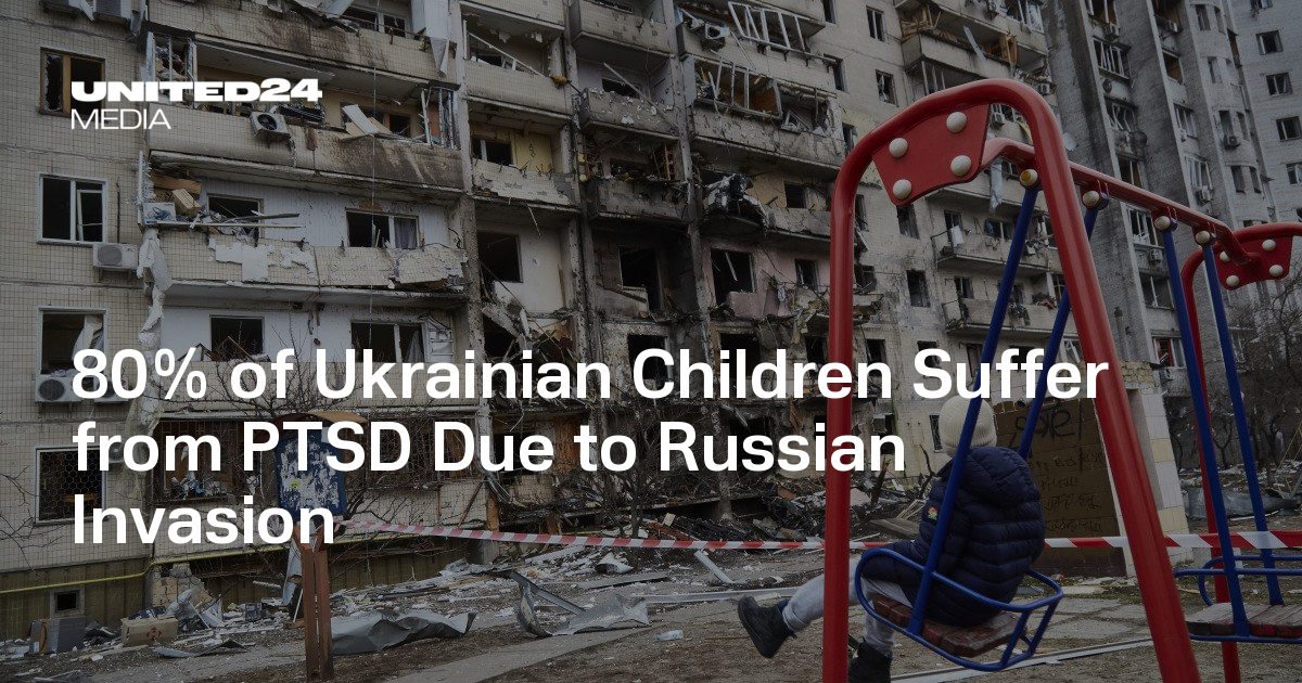 80% of Ukrainian Children Suffer from PTSD Due to Russian Invasion ...