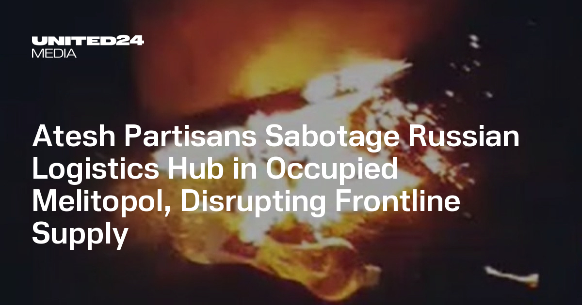 Atesh Partisans Sabotage Russian Logistics Hub in Occupied Melitopol ...