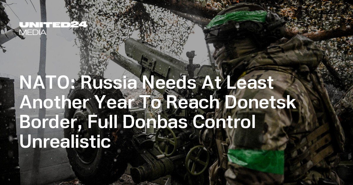 NATO: Russia Needs At Least Another Year To Reach Donetsk Border, Full ...