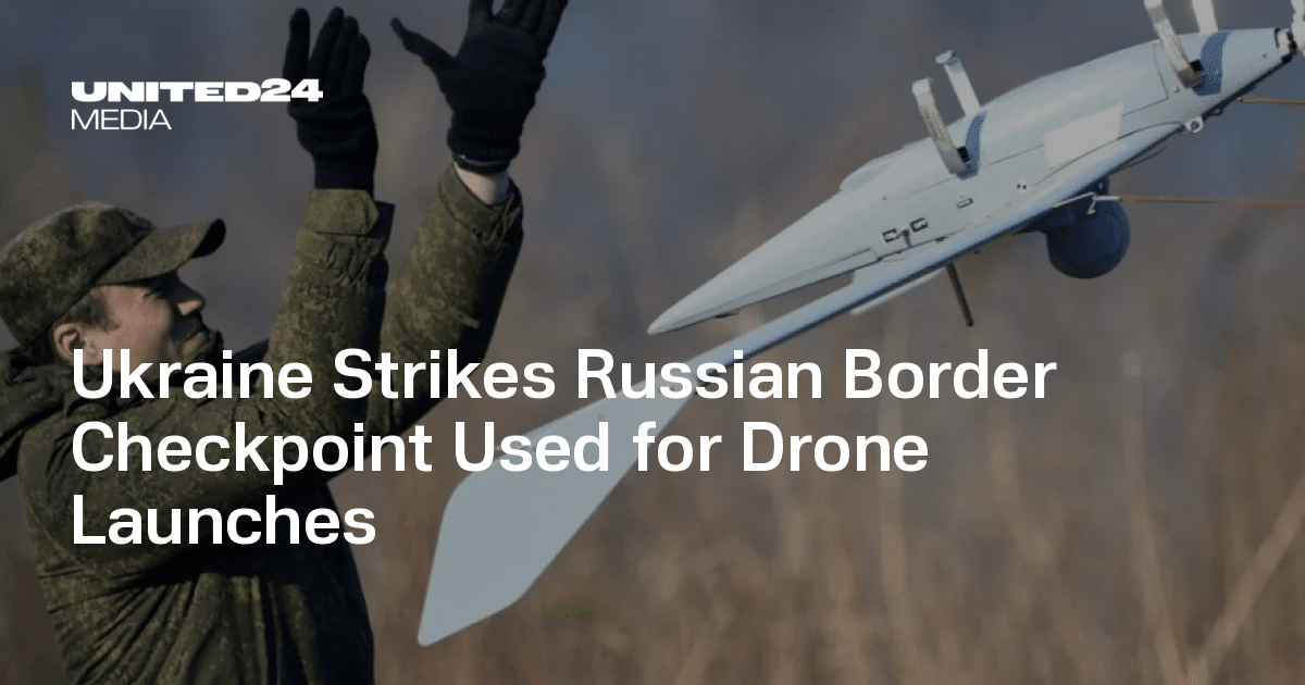Ukraine Strikes Russian Border Checkpoint Used for Drone Launches ...