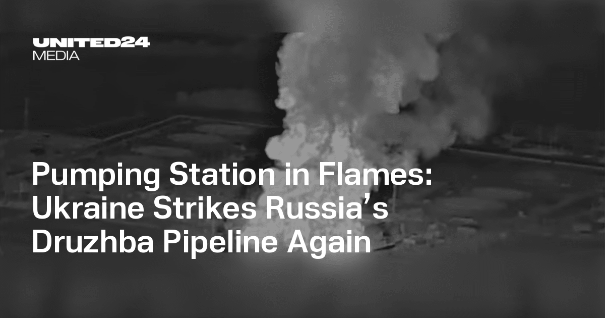 Pumping Station in Flames: Ukraine Strikes Russia’s Druzhba Pipeline ...
