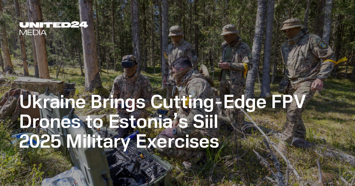 Ukraine Brings Cutting-Edge FPV Drones to Estonia’s Siil 2025 Military Exercises — UNITED24 Media