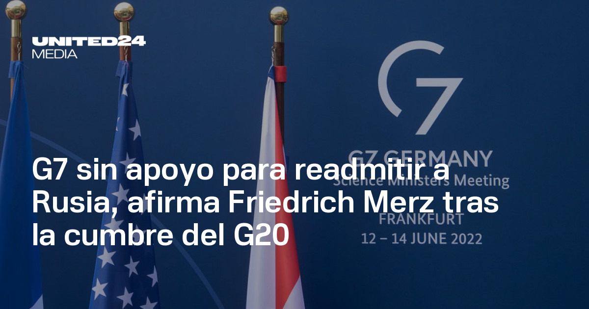 G7 sin apoyo para readmitir a Rusia, afirma Friedrich Merz tras la cumbre del G20 — UNITED24 Media