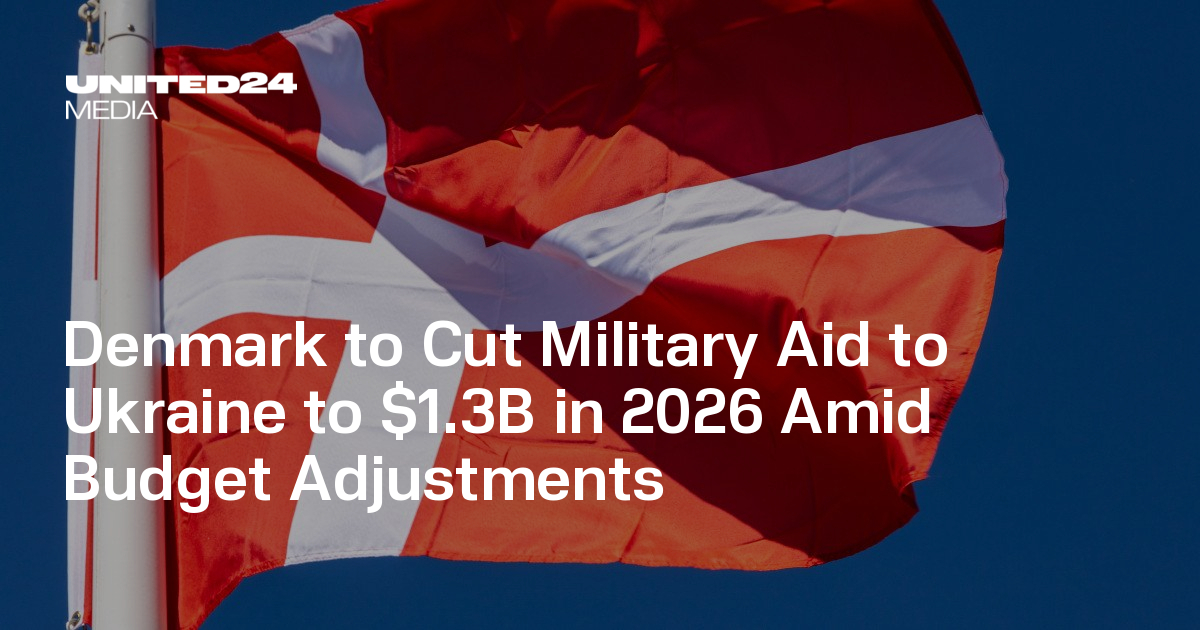 Denmark to Cut Military Aid to Ukraine to $1.3B in 2026 Amid Budget Adjustments — UNITED24 Media