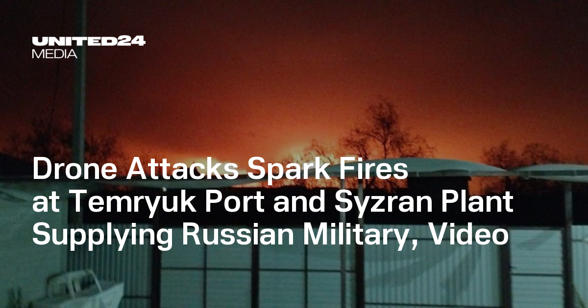 Drone Attacks Spark Fires at Temryuk Port and Syzran Plant Supplying Russian Military, Video ...