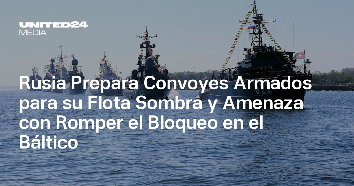 Rusia Prepara Convoyes Armados para su Flota Sombra y Amenaza con ...