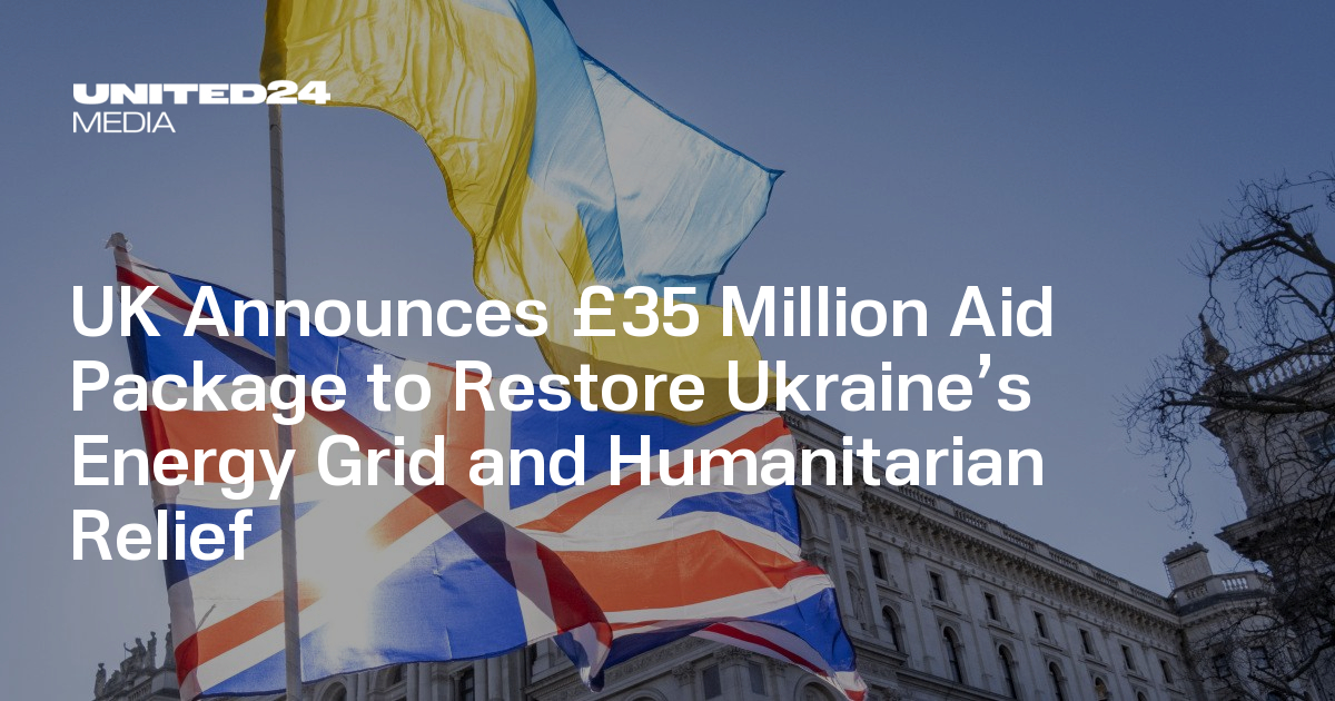 UK Announces £35 Million Aid Package to Restore Ukraine’s Energy Grid and Humanitarian Relief ...