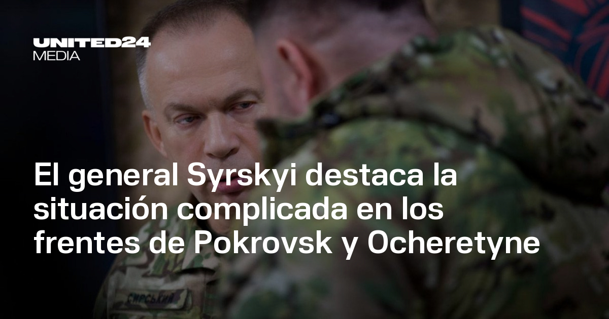 El general Syrskyi destaca la situación complicada en los frentes de ...