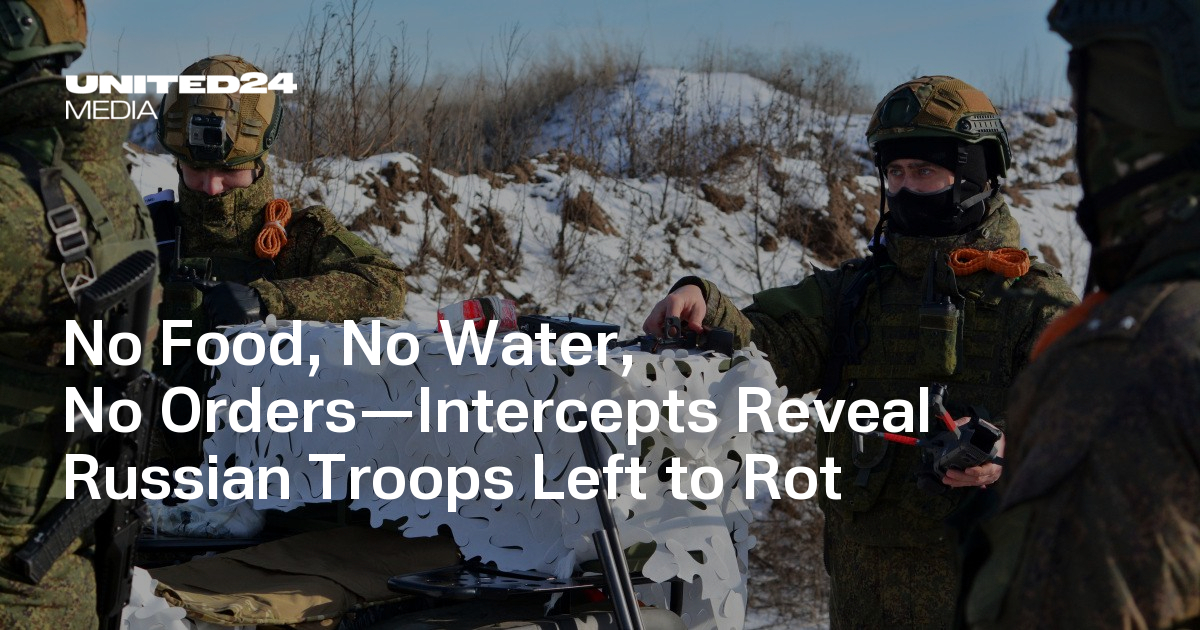 No Food, No Water, No Orders—Intercepts Reveal Russian Troops Left to ...