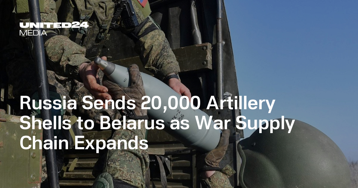 Russia Sends 20,000 Artillery Shells to Belarus as War Supply Chain Expands — UNITED24 Media
