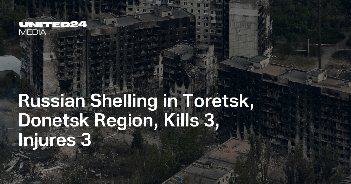 Russian Shelling in Toretsk: 3 Dead, Multiple Injured as Conflict ...