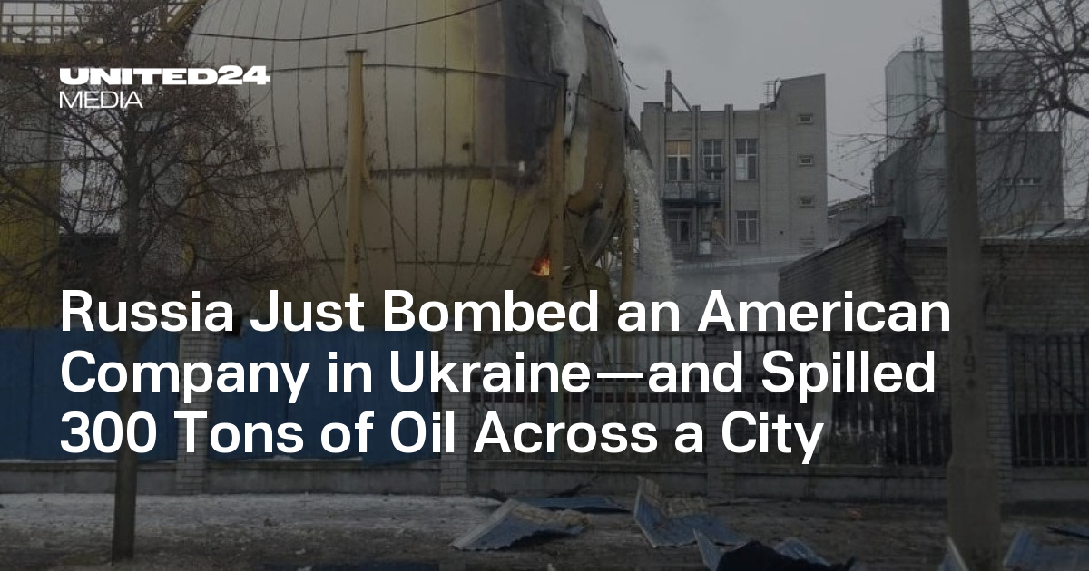 Russia Just Bombed an American Company in Ukraine—and Spilled 300 Tons ...