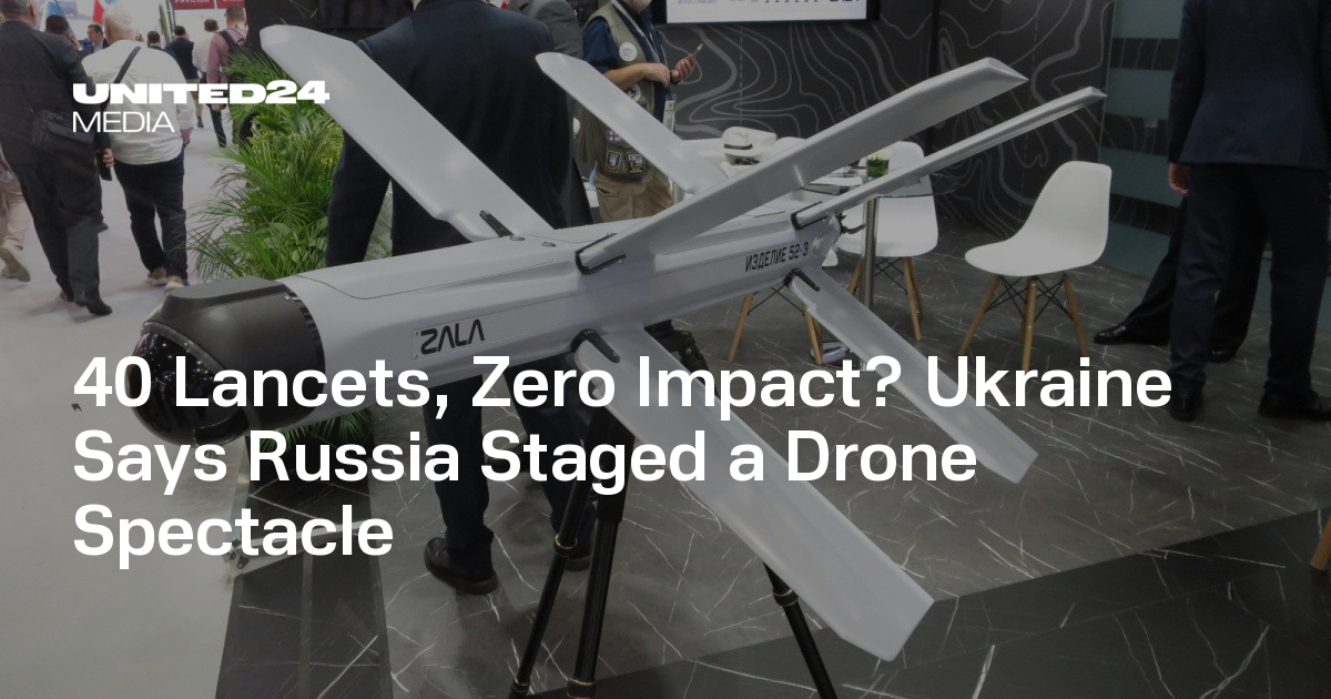 40 Lancets, Zero Impact? Ukraine Says Russia Staged a Drone Spectacle ...