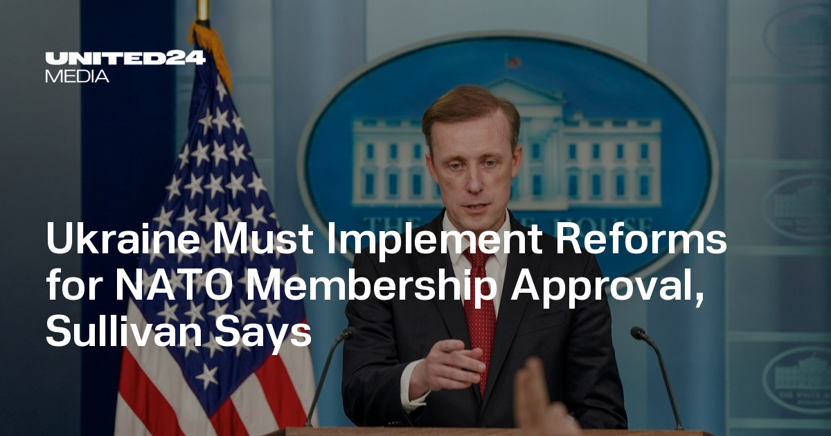 Ukraine Must Implement Reforms for NATO Membership Approval, Sullivan ...