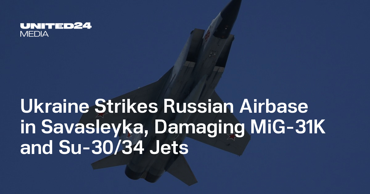Ukraine Strikes Russian Airbase in Savasleyka, Damaging MiG-31K and Su ...