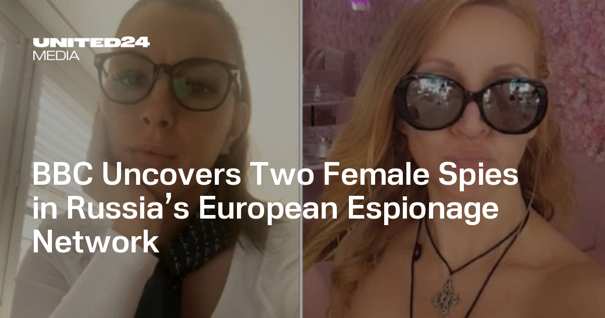 BBC Uncovers Two Female Spies in Russia’s European Espionage Network | UNITED24 Media
