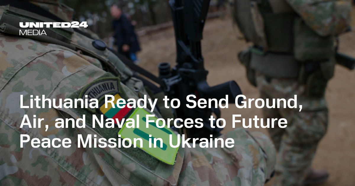 Lithuania Ready to Send Ground, Air, and Naval Forces to Future Peace ...