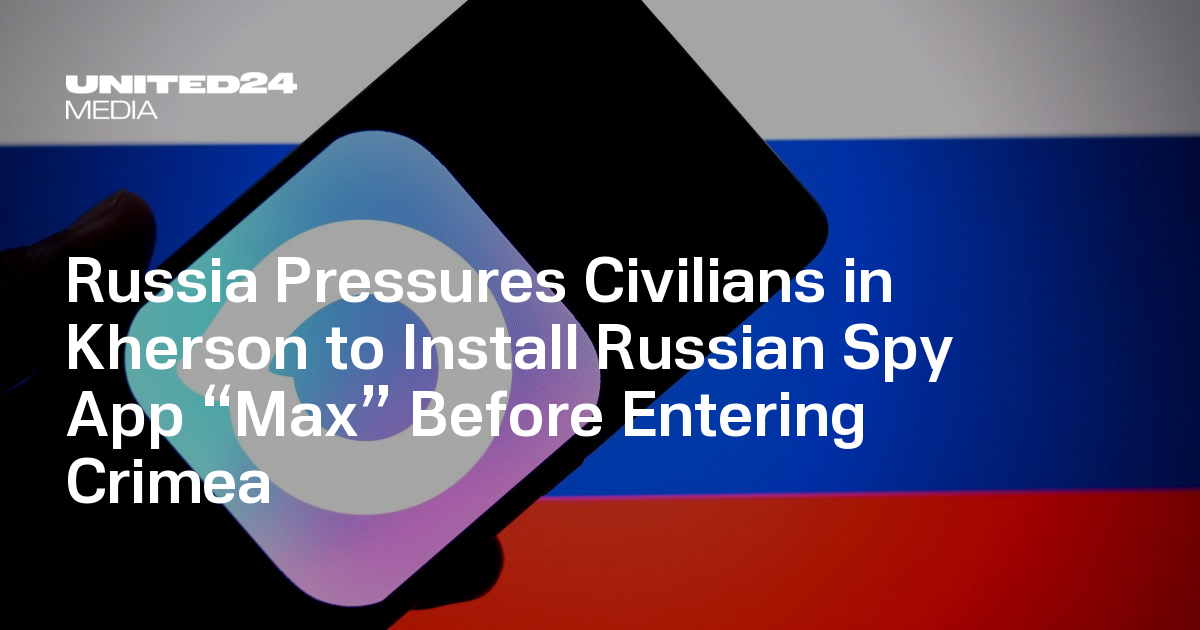 Russia Pressures Civilians in Kherson to Install Russian Spy App “Max ...