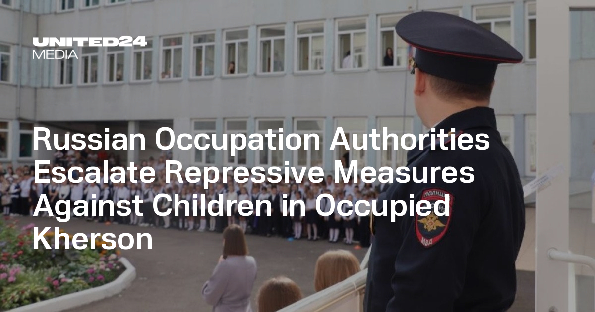 Russian Occupation Authorities Escalate Repressive Measures Against ...