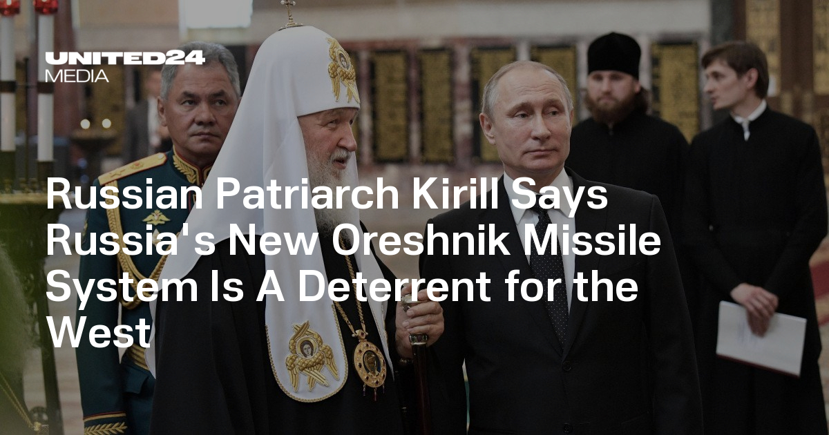 Russian Patriarch Kirill Says Russia's New Oreshnik Missile System Is A ...