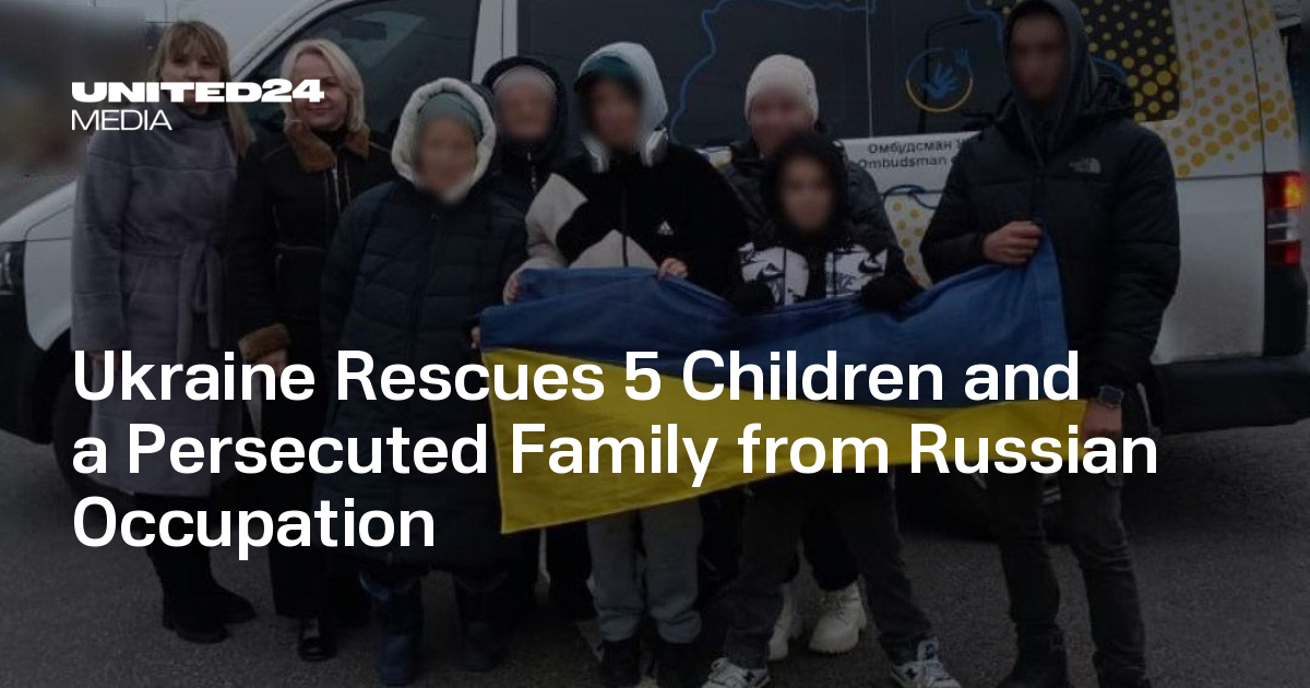 Ukraine Rescues 5 Children and a Persecuted Family From Russian ...