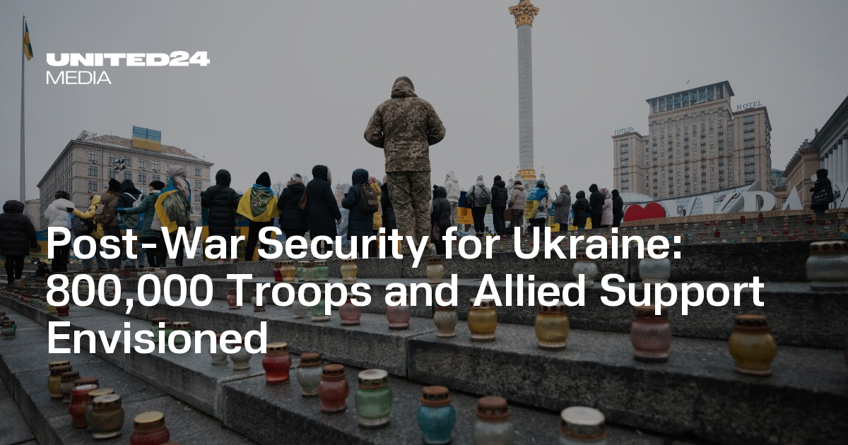 Post-War Security for Ukraine: 800,000 Troops and Allied Support ...