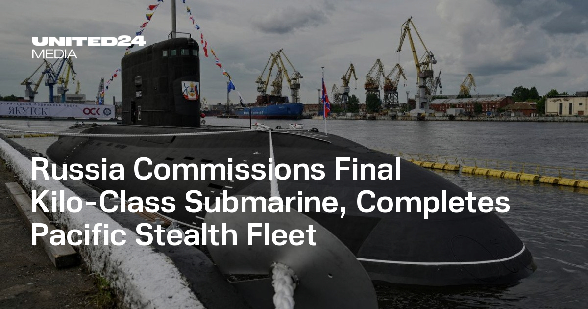 Russia Commissions Final Kilo-Class Submarine, Completes Pacific ...