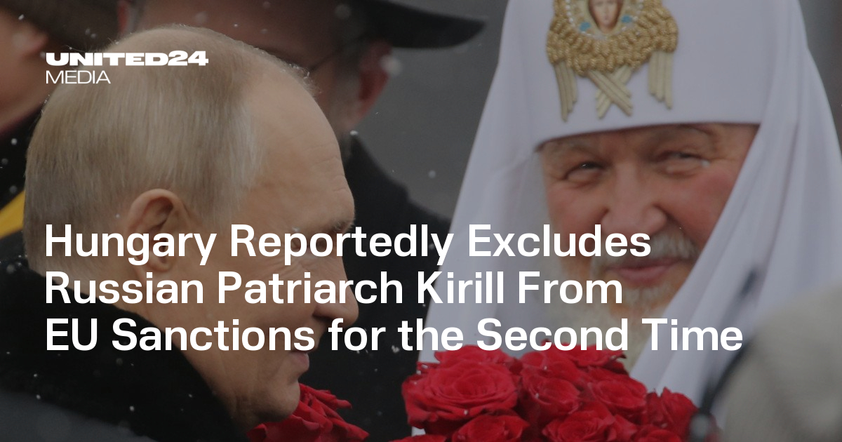 Hungary Reportedly Excludes Russian Patriarch Kirill From EU Sanctions for the Second Time ...