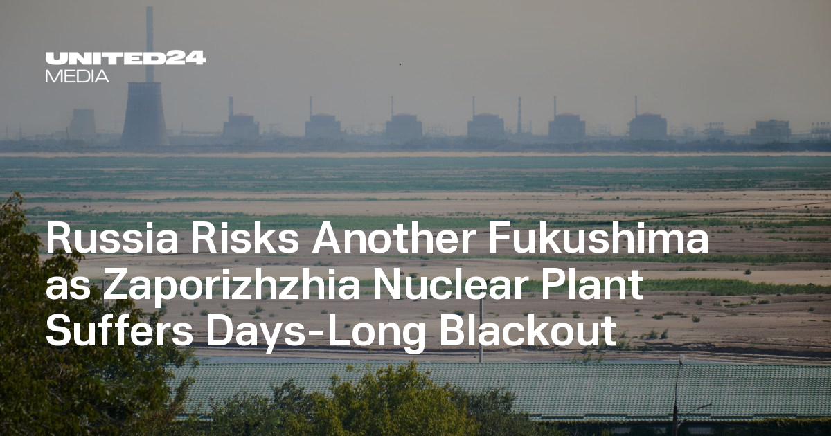 Russia Risks Another Fukushima as Zaporizhzhia Nuclear Plant Suffers Days-Long Blackout ...