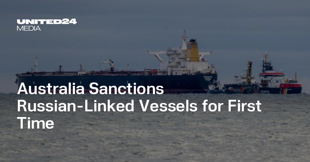Australia Sanctions Russian-Linked Vessels for First Time — UNITED24 Media