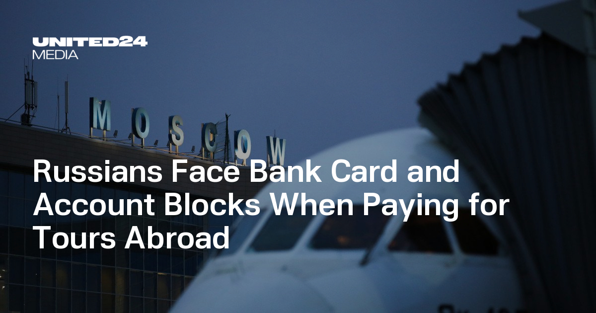 Russians Face Bank Card and Account Blocks When Paying for Tours Abroad ...