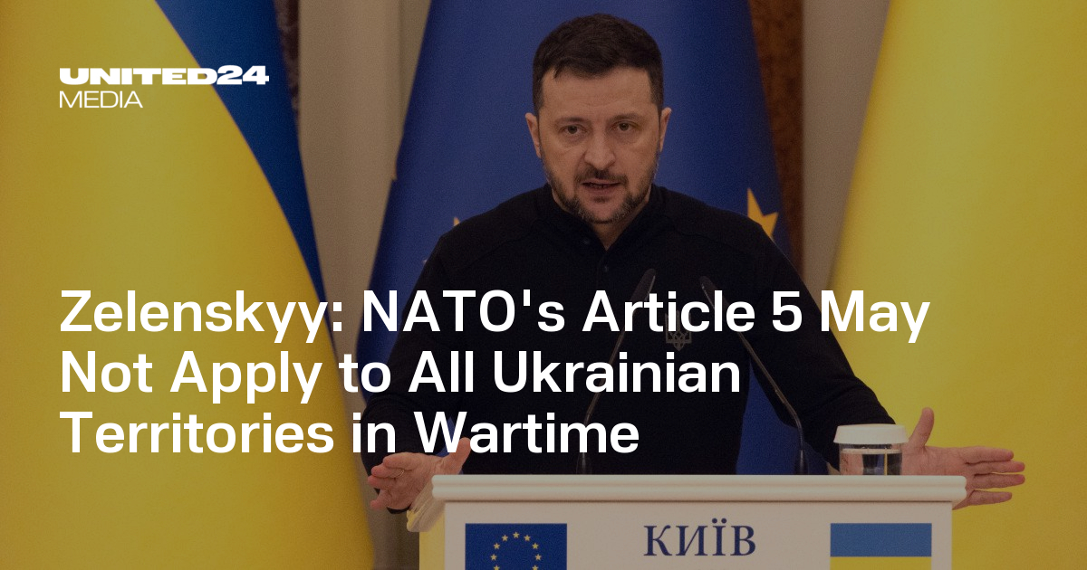 Zelenskyy: NATO's Article 5 May Not Apply to All Ukrainian Territories ...