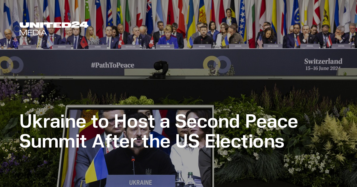 Ukraine to Host a Second Peace Summit After the US Elections — UNITED24 ...