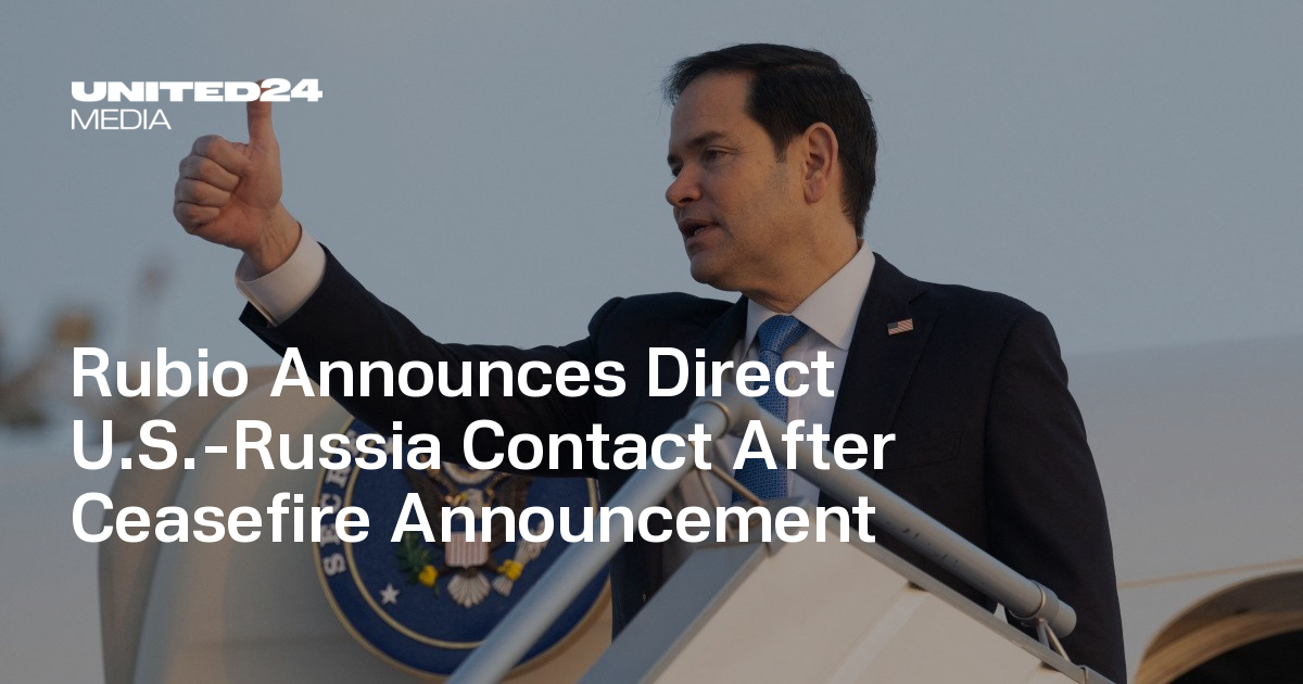 Rubio Announces Direct U.S.-Russia Contact After Ceasefire Announcement — UNITED24 Media