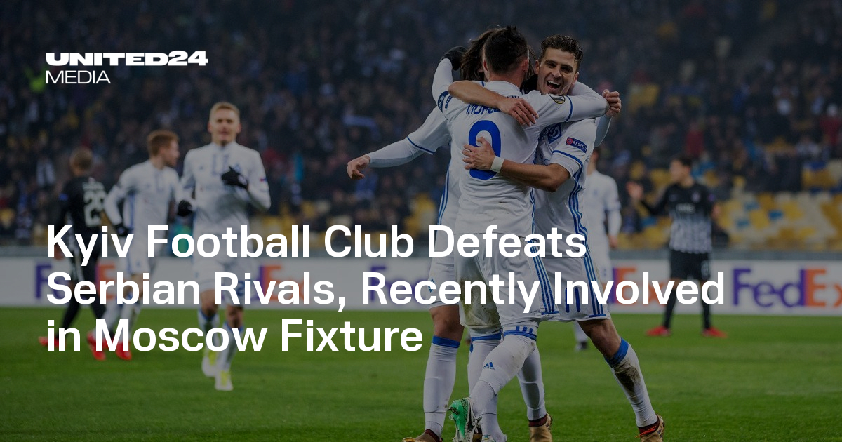 Kyiv Football Club Defeats Serbian Rivals, Recently Involved in Moscow ...