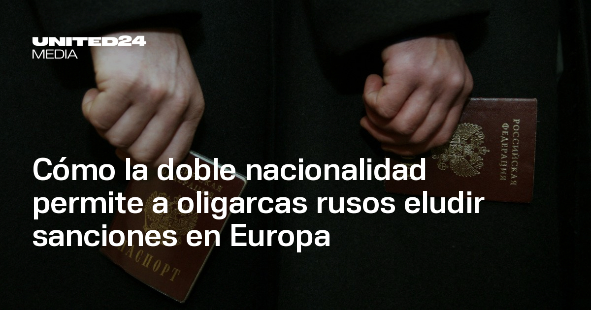 Cómo la doble nacionalidad permite a oligarcas rusos eludir sanciones ...