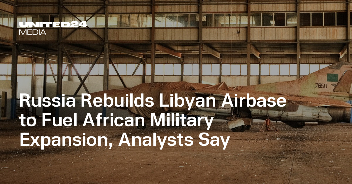 Russia Rebuilds Libyan Airbase to Fuel African Military Expansion ...