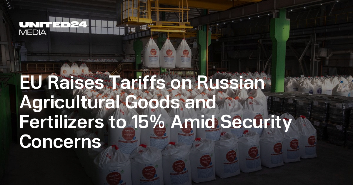 EU Raises Tariffs on Russian Agricultural Goods and Fertilizers to 15% ...