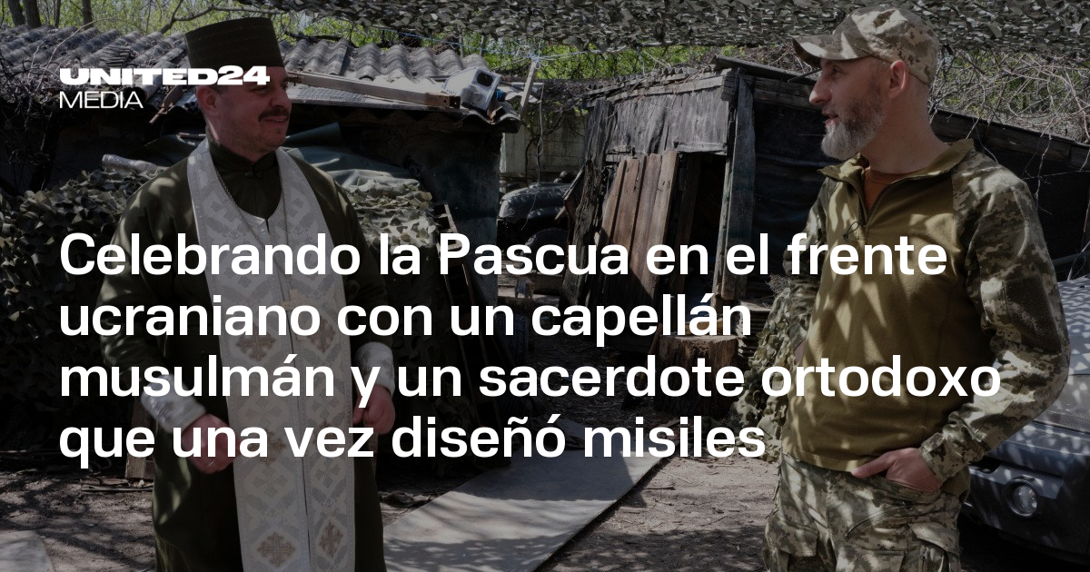 Celebrando la Pascua en el frente ucraniano con un capellán musulmán y ...