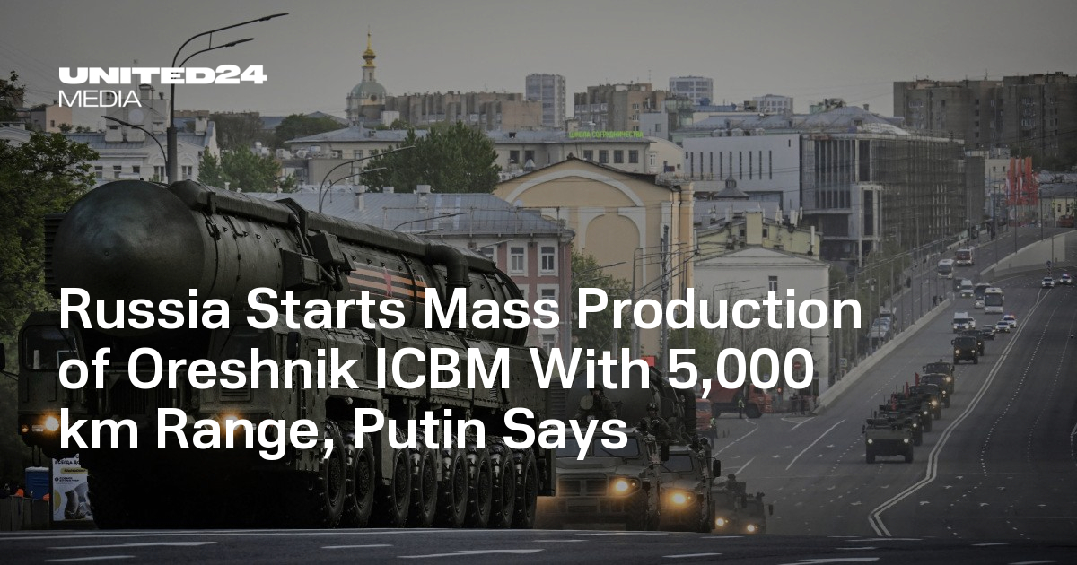 Russia Starts Mass Production of Oreshnik ICBM With 5,000 km Range, Putin Says — UNITED24 Media