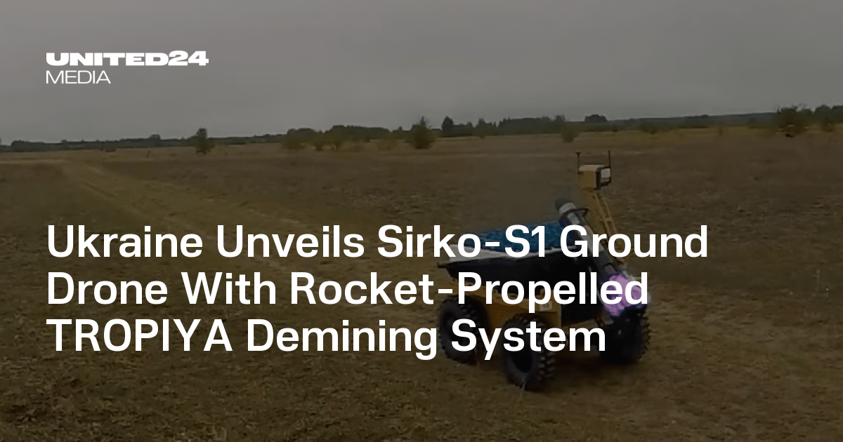 Ukraine Unveils Sirko-S1 Ground Drone With Rocket-Propelled TROPIYA Demining System — UNITED24 Media