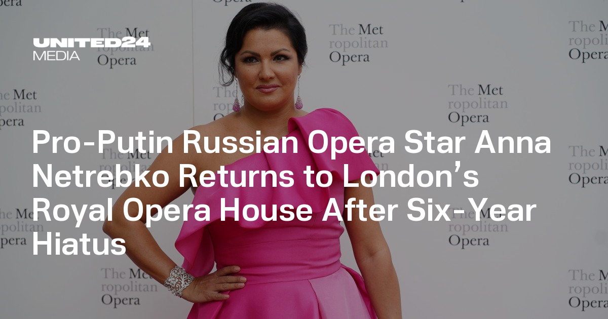 Pro-Putin Russian Opera Star Anna Netrebko Returns to London’s Royal ...
